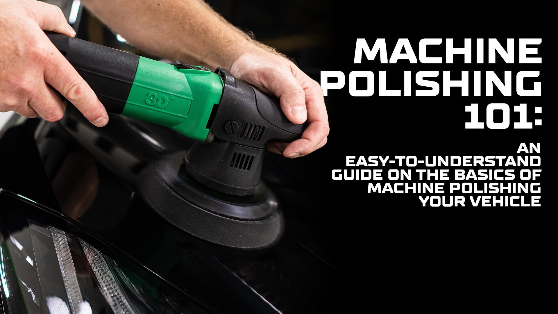 Polishing 101: Basic Guide to Machine Polishing | 3D Car Care | 3D Car Care